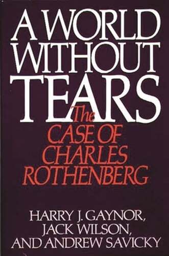 A World Without Tears: The Case of Charles Rothenberg by Harry J Gaynor ...