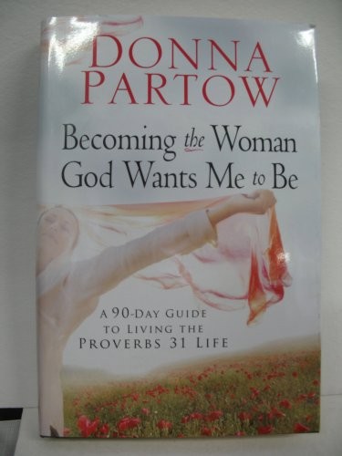 BECOMING THE WOMAN GOD WANTS ME TO BE By Donna Partow - Hardcover ...