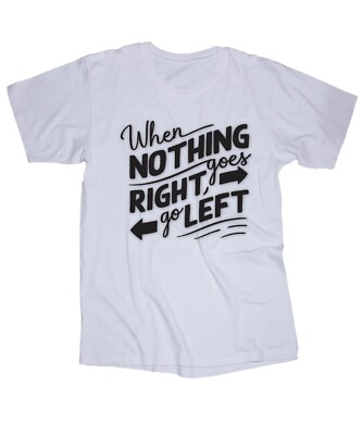 "When nothing goes Right go Left" Positive Funny sayings White T-Shirt ...