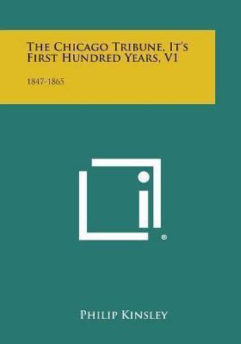 Chicago Tribune, It's First Hundred Years, V1 : 1847-1865 by Philip ...