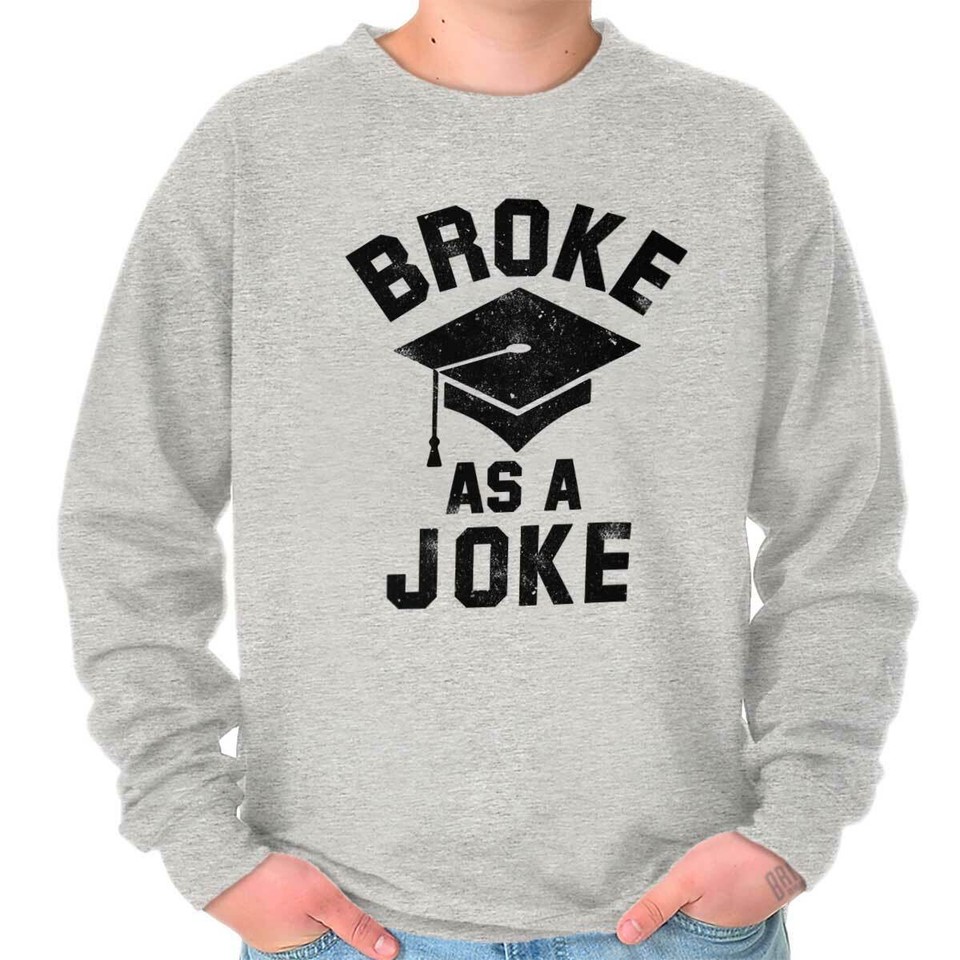 Funny Grad Graduation Humor Broke As A Joke Womens or Mens Crewneck ...