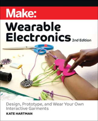 Make: Wearable Electronics: Design, Prototype, and Wear Your Own ...
