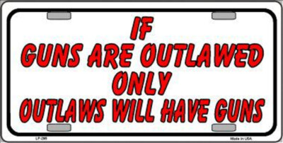 If Guns Are Outlawed Only Outlaws Will Have Guns Metal Novelty License ...