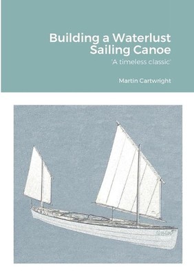 Building a Waterlust Sailing Canoe by Martin Cartwright Paperback Book ...