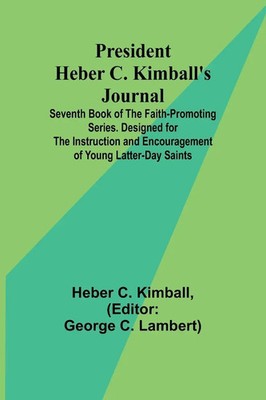 Heber C. Kimball | President Heber C. Kimball's Journal; Seventh Book ...