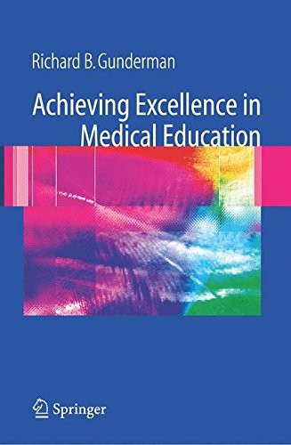 ACHIEVING EXCELLENCE IN MEDICAL EDUCATION By Richard B. Gunderman ...