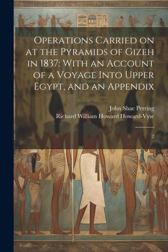 Operations Carried on at the Pyramids of Gizeh In 1837 : With an ...