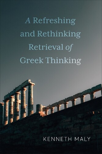 Kenneth Maly A Refreshing and Rethinking Retrieval of Greek Thinking ...