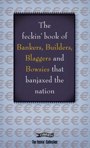 Feckin' Book of Bankers, Builders, Blaggers and Bowsies That Banjaxed ...