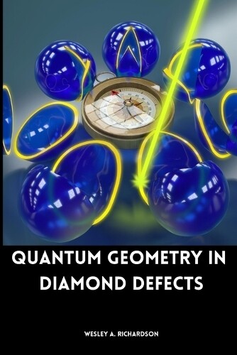Wesley A Richardson Quantum Geometry in Diamond Defects (Paperback) 9787579537489| eBay