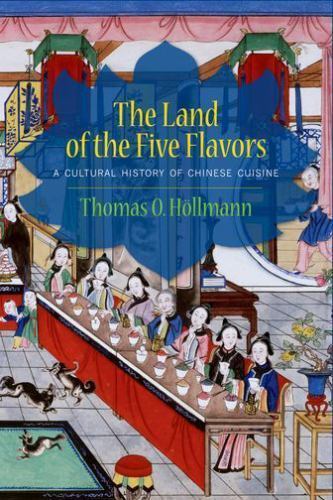 The Land of the Five Flavors: A Cultural History of Chinese Cuisine ...
