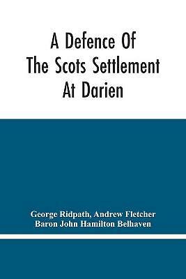 A Defence Of The Scots Settlement At Darien: With An Answer To The ...