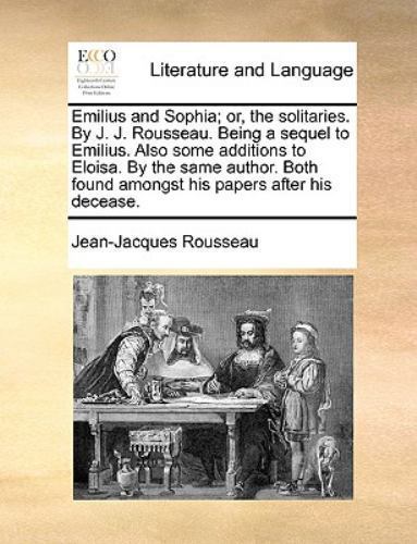 Emilius and Sophia; or, the Solitaries by J J Rousseau Being a Sequel ...