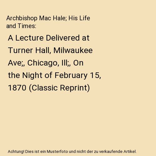 Archbishop Mac Hale; His Life and Times: A Lecture Delivered at Turner ...