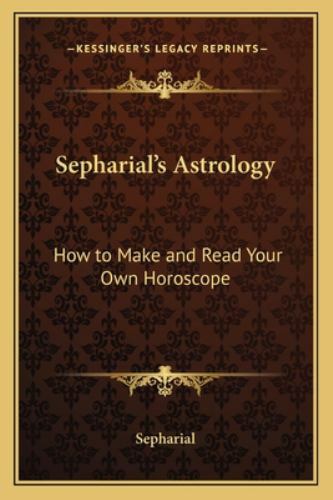 Sepharial's Astrology : How to Make and Read Your Own Horoscope by ...