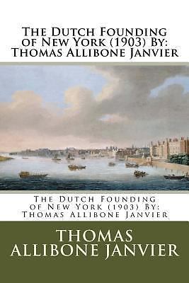 Dutch Founding of New York (1903) by: Thomas Allibone Janvier by Thomas ...