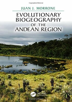 Evolutionary Biogeography of the Andean Region , Morrone ...