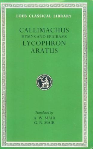 Hymns and Epigrams. Lycophron: Alexandra. Aratus: Phaenomena by ...