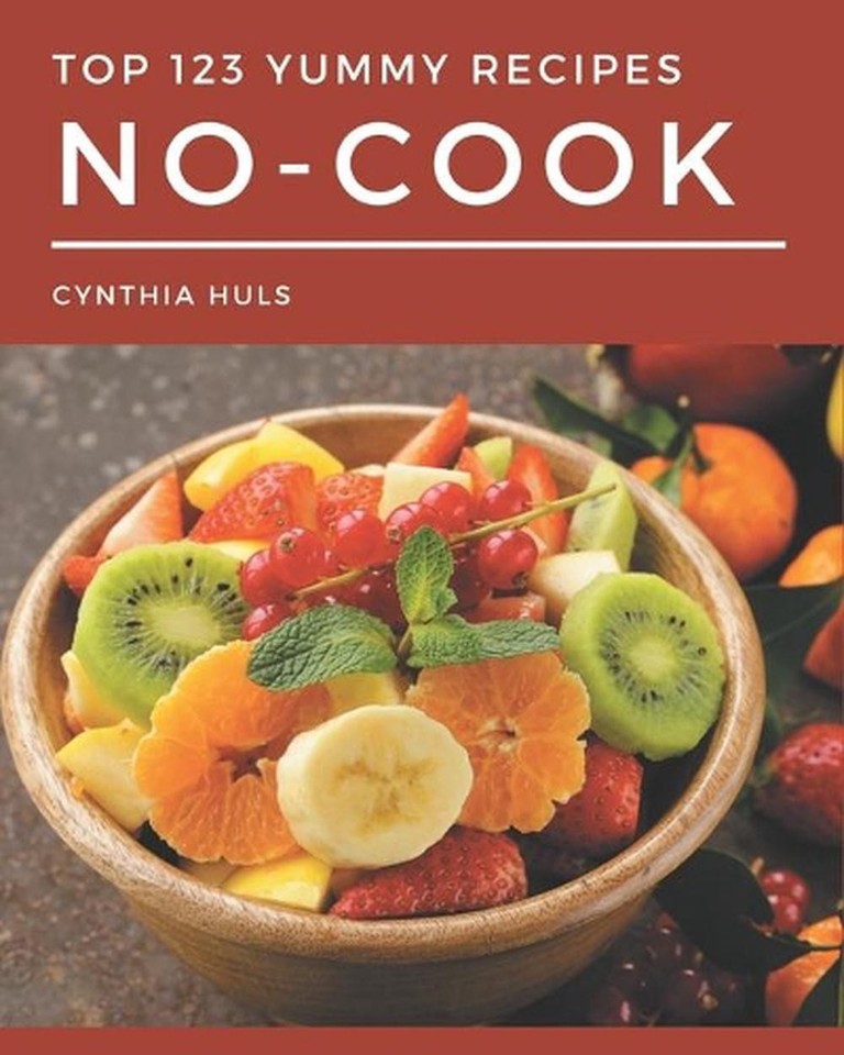 Top 123 Yummy No-Cook Recipes: Cook it Yourself with Yummy No-Cook ...