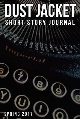 Dust Jacket Short Story Journal Volume 1 : Spring 2017 by Brad Cobb ...