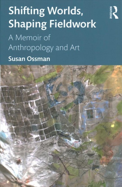 Shifting Worlds, Shaping Fieldwork : A Memoir of Anthropology and Art ...