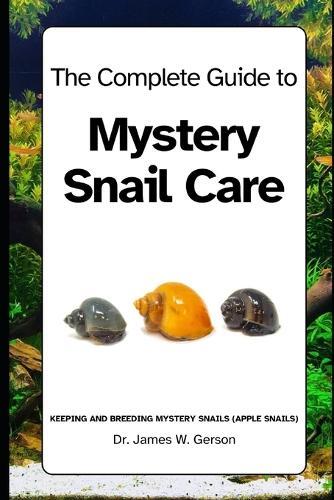 James W Gerson The Complete Guide to Mystery Snail Care (Poche) | eBay