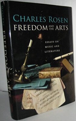 Freedom and the Arts: Essays on Music and Literature by Charles Rosen ...