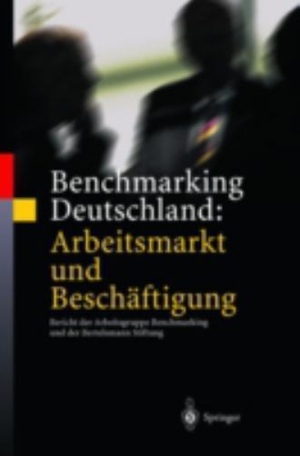 Benchmarking Deutschland : Arbeitsmarkt und Beschäftigung - Bericht der Arbeitsgruppe ...