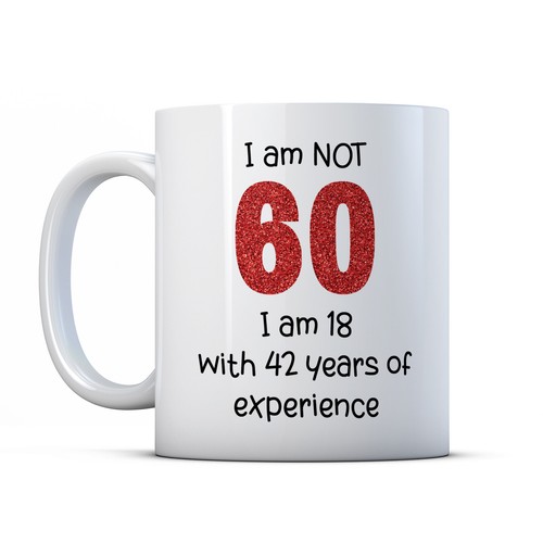 I Am NOT 60, I Am 18, With 42 Years Experience! - Funny Sixtieth ...