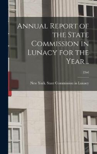 Annual Report of the State Commission in Lunacy for the Year ..; 23rd ...