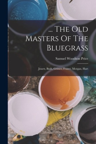 .. The Old Masters Of The Bluegrass: Jouett, Bush, Grimes, Frazer ...