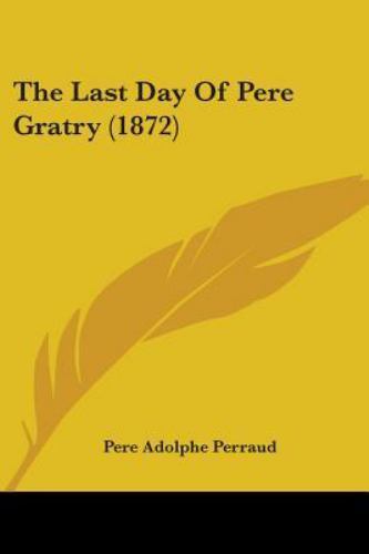 Last Day of Pere Gratry by Pere Adolphe Perraud (2009, Trade Paperback ...