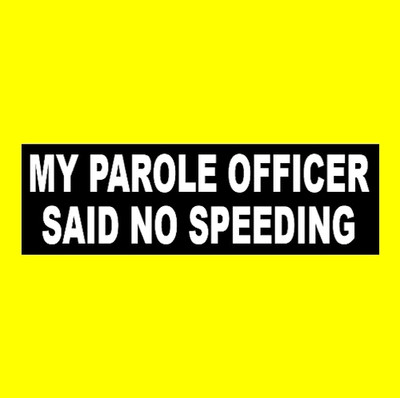 Funny "MY PAROLE OFFICER SAID NO SPEEDING" vinyl warning decal BUMPER ...