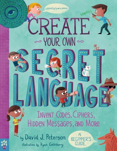 Create Your Own Secret Language: Invent Codes, Ciphers, Hidden Messages ...