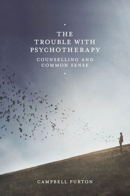 The Trouble With Psychotherapy: Counselling And Common Sense ...
