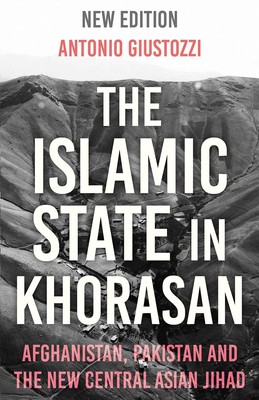 The Islamic State in Khorasan: Afghanistan, Pakistan and the New ...