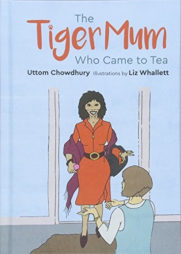 THE TIGER MUM WHO CAME TO TEA By Uttom Chowdhury & Liz Whallett ...
