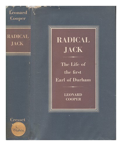 COOPER, LEONARD Radical Jack : the life of the first Earl of Durham ...