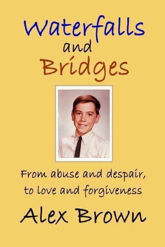 Waterfalls and Bridges : From Abuse and Despair, to Love and ...
