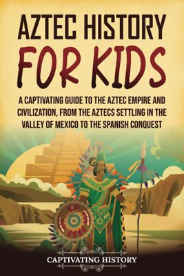 Aztec History for Kids A Captivating Guide to the Aztec Empire and ...