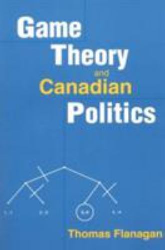 Game Theory and Canadian Politics by Thomas Flanagan (1998, Trade ...