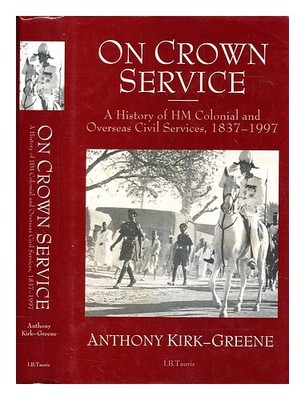KIRK-GREENE, A. H. M. (ANTHONY HAMILTON MILLARD) On Crown service : a ...
