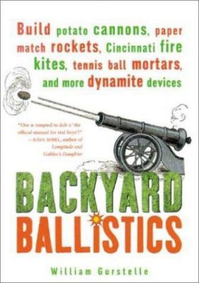 Backyard Ballistics: Build Potato Cannons, Paper Match Rockets ...