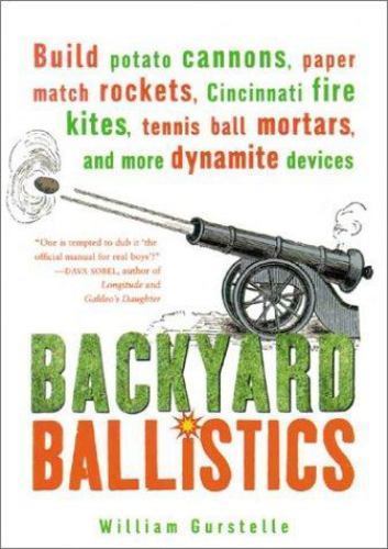 Backyard Ballistics : Build Potato Cannons, Paper Match Rockets ...