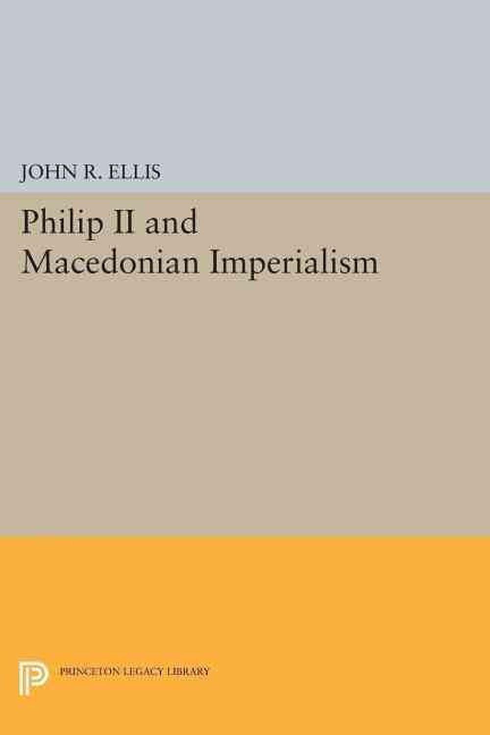 Philip II and Macedonian Imperialism by John R. Ellis (English ...