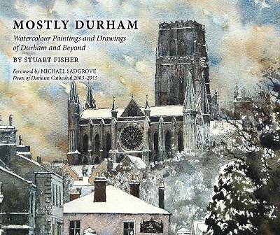 Mostly Durham: Watercolour Paintings and Drawings of Durham and Beyond ...
