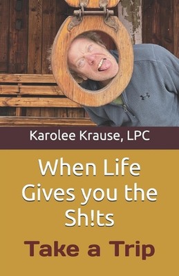 When Life Gives you the Sh!ts: Take a Trip by Karolee Krause Paperback ...