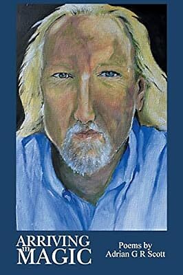 Arriving in Magic: Poems by Adrian G R Scott, Scott, Adrian G. R., Used ...