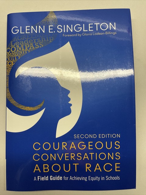Courageous Conversations about Race : A Field Guide for Achieving Equity in Schools by Glenn E ...