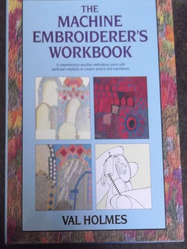 THE MACHINE EMBROIDERY WORK BOOK, VAL HOLMES, HOW TO, PROJECTS ...